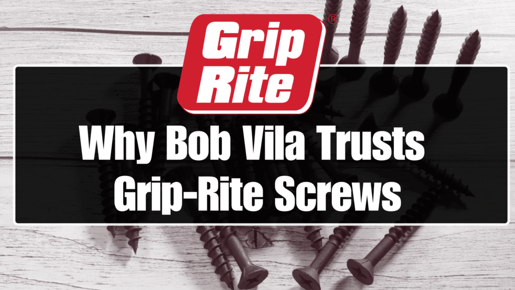 Why Bob Vila Trusts Grip-Rite® Drywall Screws for Unbeatable Value