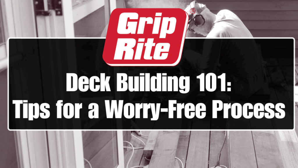 Deck Building 101: Tips for a Worry Free Process - Grip-Rite