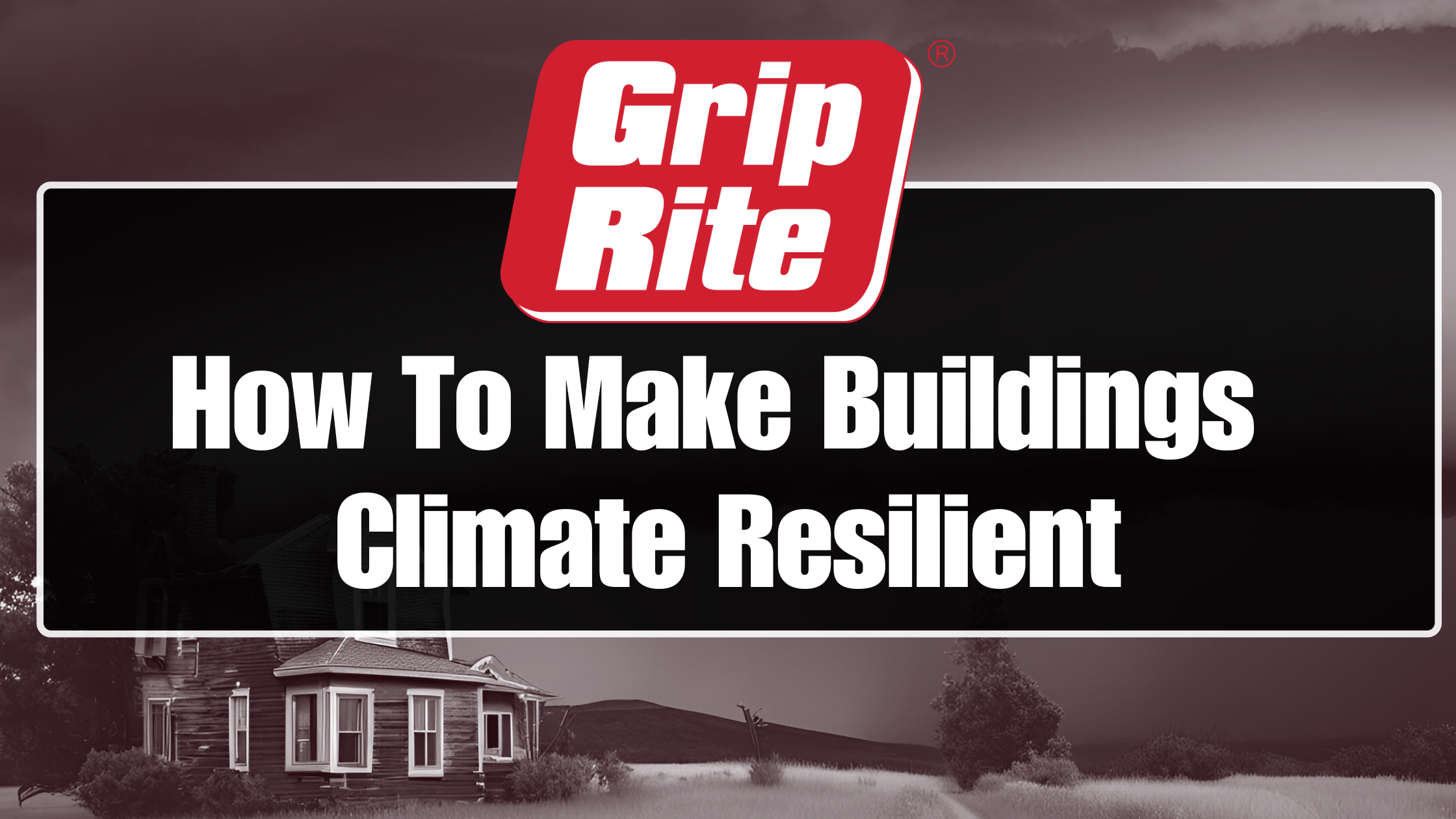 How to Make Buildings Climate Resilient - Grip-Rite
