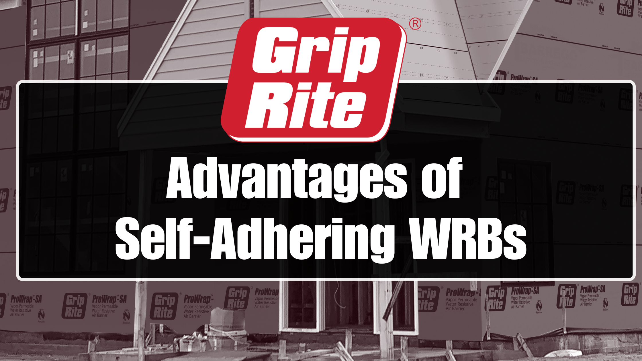 Advantages of Self-Adhering WRBs in Construction - Grip-Rite